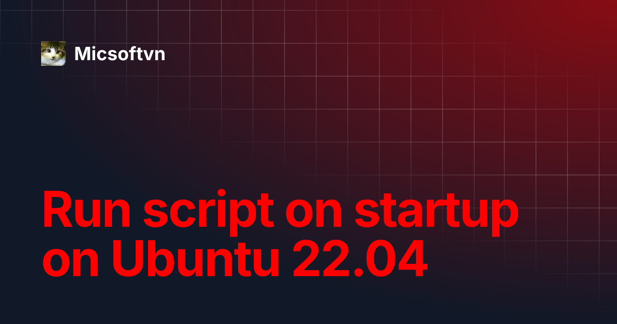 Run script on startup on Ubuntu 22.04 | Micsoftvn