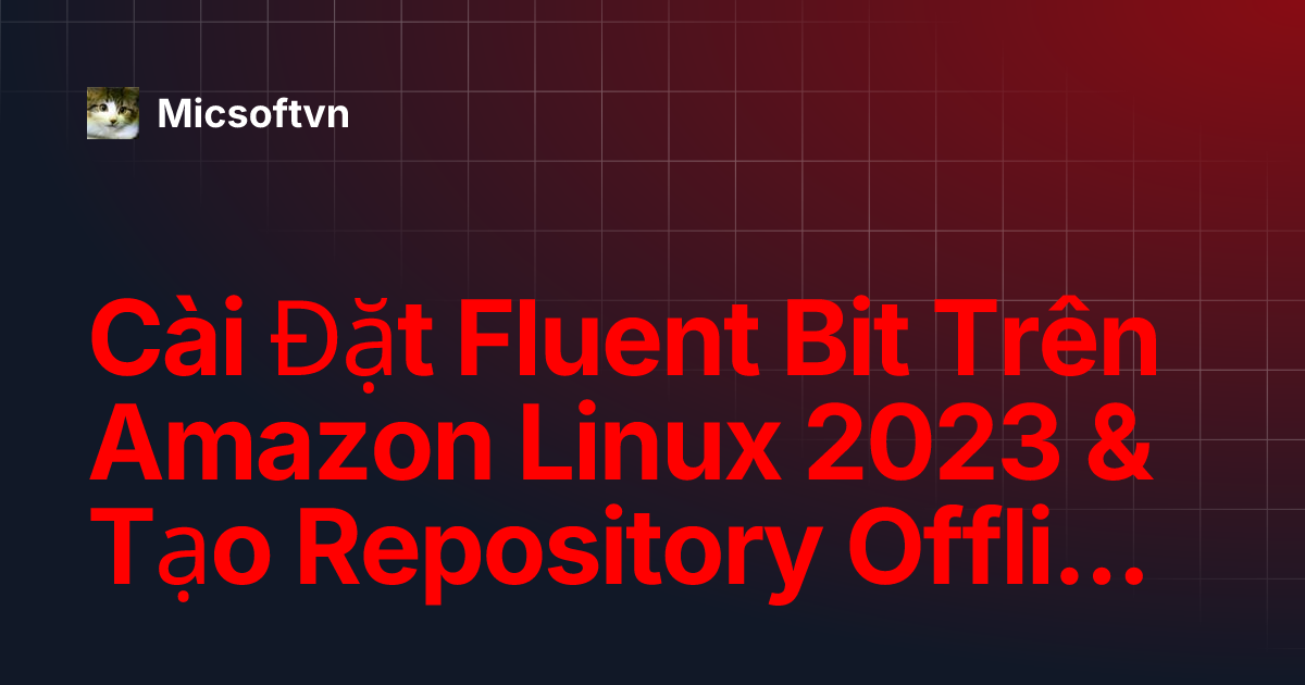 Cài Đặt Fluent Bit Trên Amazon Linux 2023 & Tạo Repository Offline ...