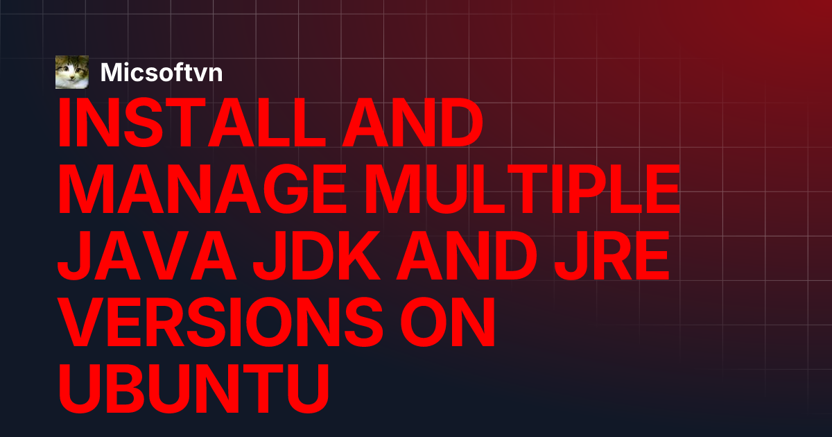 INSTALL AND MANAGE MULTIPLE JAVA JDK AND JRE VERSIONS ON UBUNTU | Micsoftvn